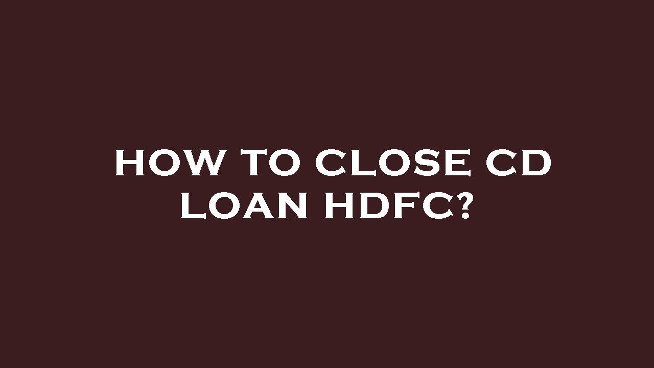 How to close cd loan hdfc? - YouTube