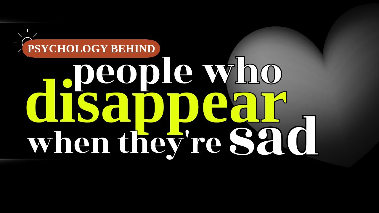 The Psychology of People Who Disappear When They’re Sad - YouTube
