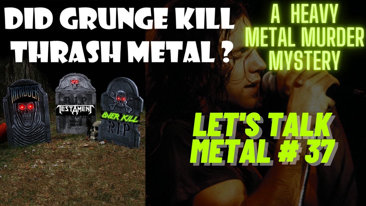 Did Grunge Kill Thrash Metal? A 1990s Heavy Metal Murder Mystery LET'S ...