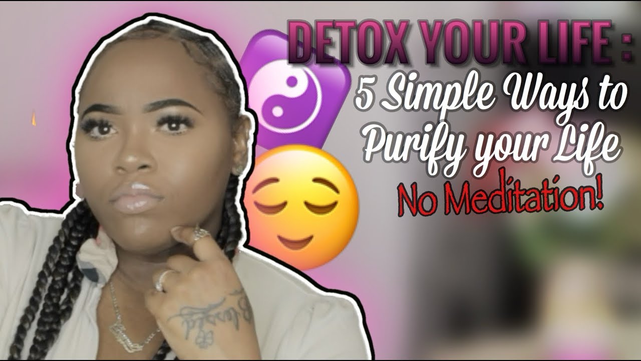 DETOX YOUR LIFE: 5 Simple Ways to Purify your Life - YouTube