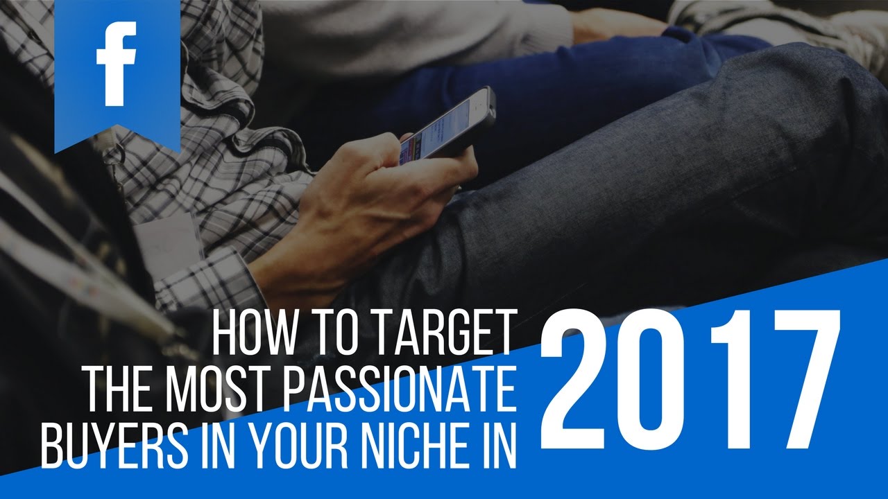 Facebook Ads Niche Targeting - How To Find The Most Passionate Buyers ...
