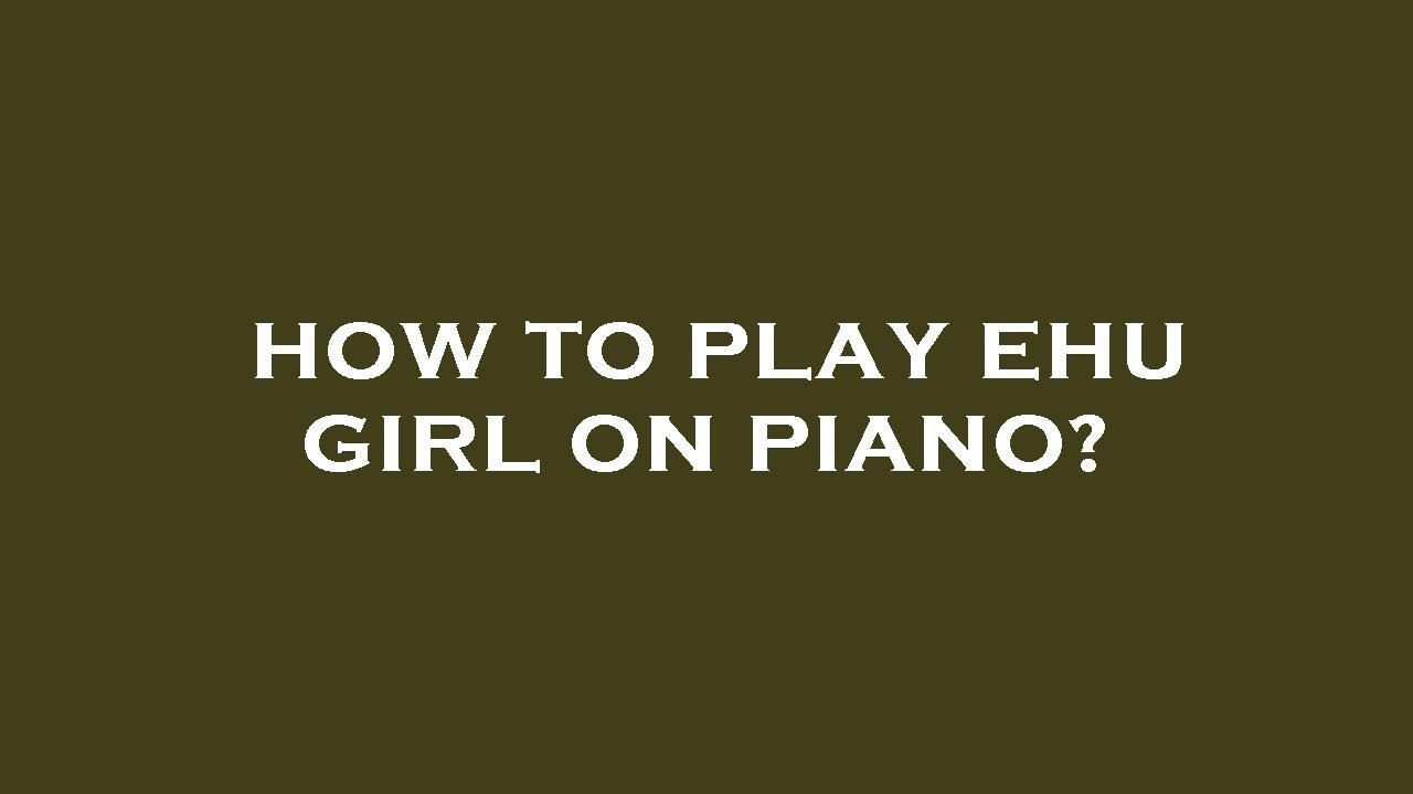 How to play ehu girl on piano? - YouTube