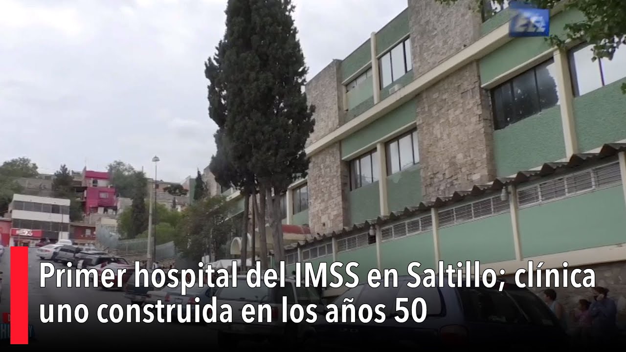 Primer hospital del IMSS en Saltillo; clínica uno construida en los ...