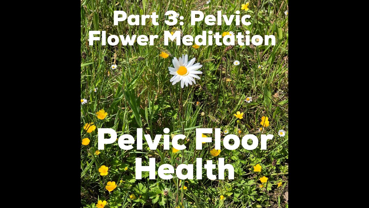 Pelvic Floor Health Part 3: Flower Meditation - YouTube