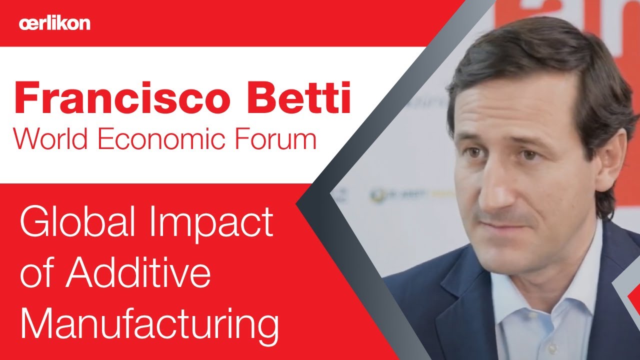 Francisco Betti from WEF on the Global Impact of Additive Manufacturing ...