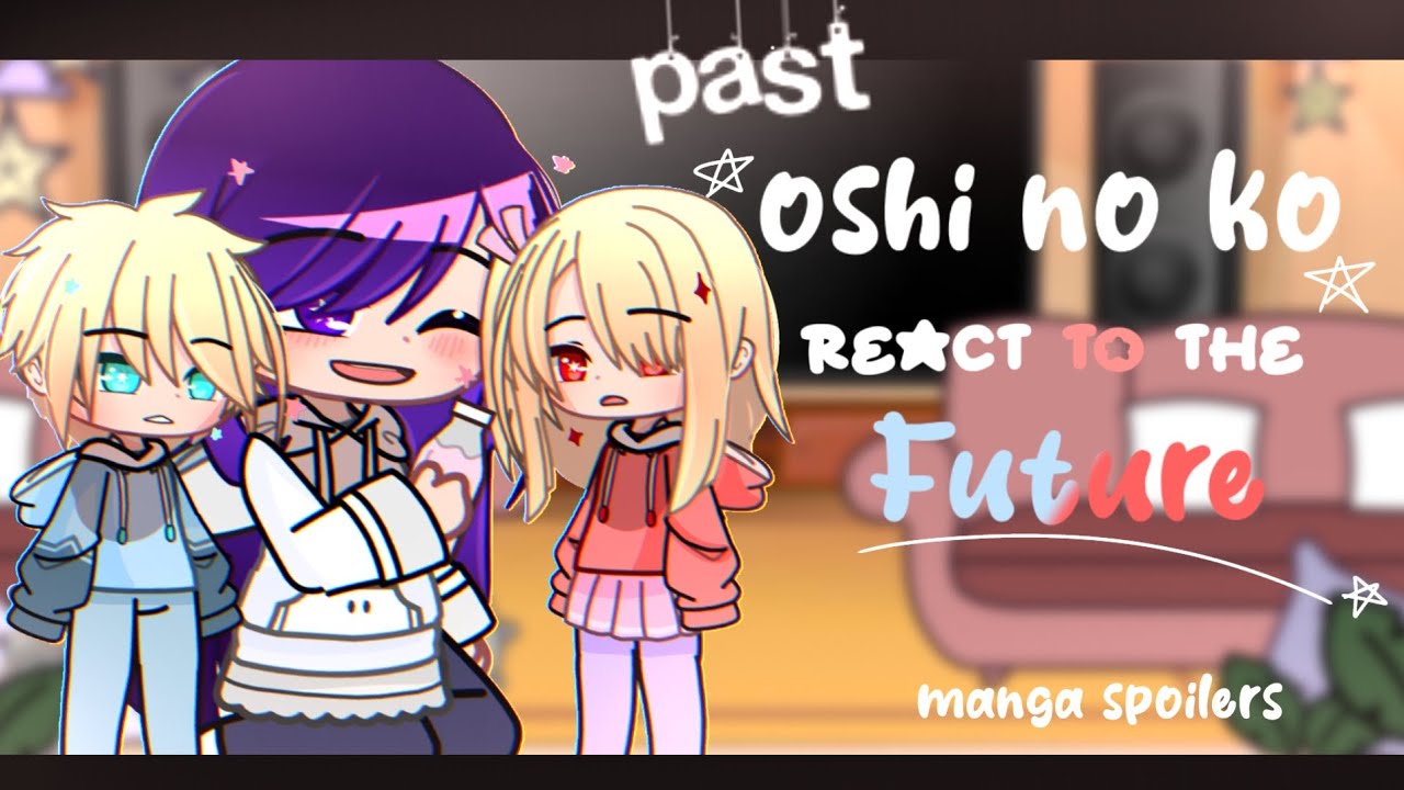 past oshi no ko react to future |1/1| Gacha Club | 30k sub special 💞 | Manga spoilers! | - YouTube