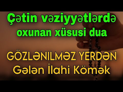 Çətin vəziyyətlərdə oxunan xüsusi dua, gözlənilməz yerdən gələn İlahi kömək