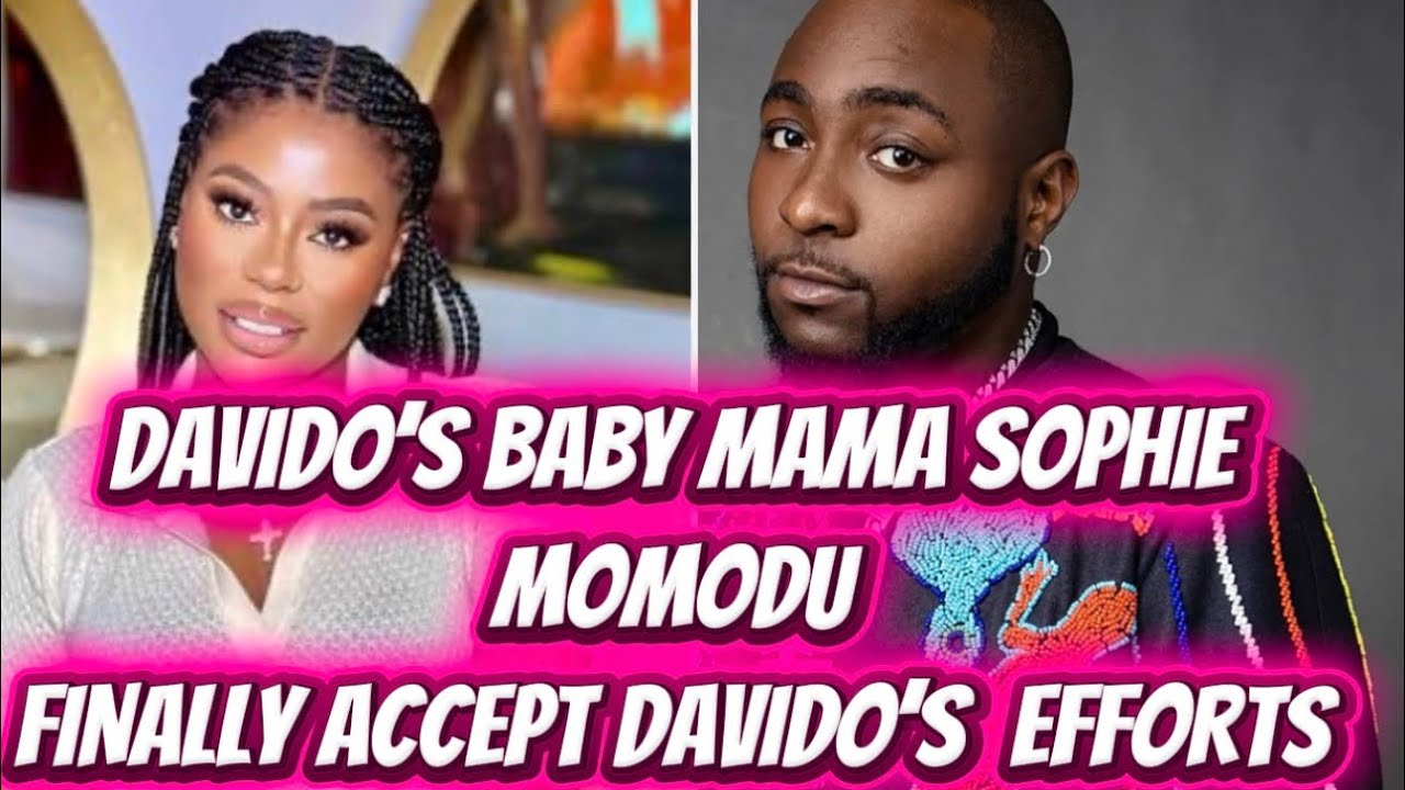 DAVIDO’S BABY MAMA SOPHIE MOMODU FINALLY ACCEPT DAVIDO’S EFFORTS - YouTube