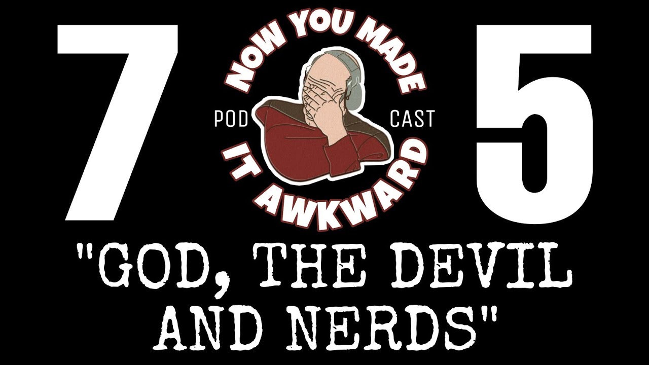 NOW YOU MADE IT AWKWARD Ep75: "God, The Devil and Nerds" - YouTube