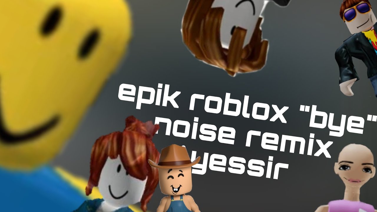 EPIK ROBLOX "BYE" NOISE REMIX YESSIR - YouTube