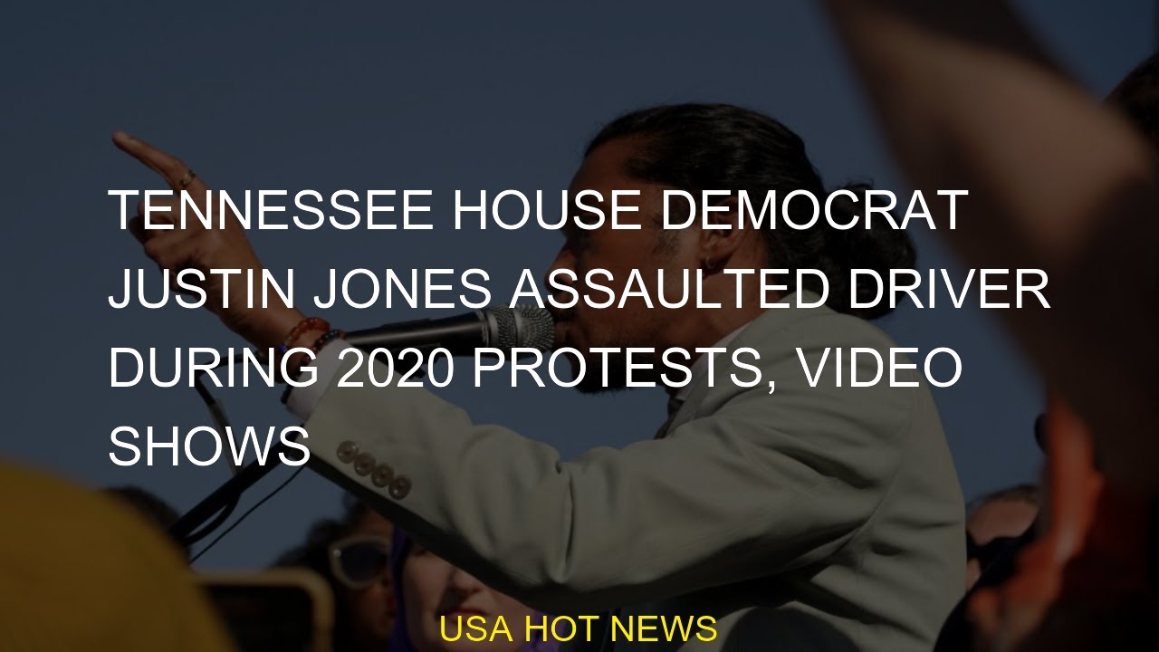 Tennessee House Democrat Justin Jones Assaulted Driver during 2020 ...