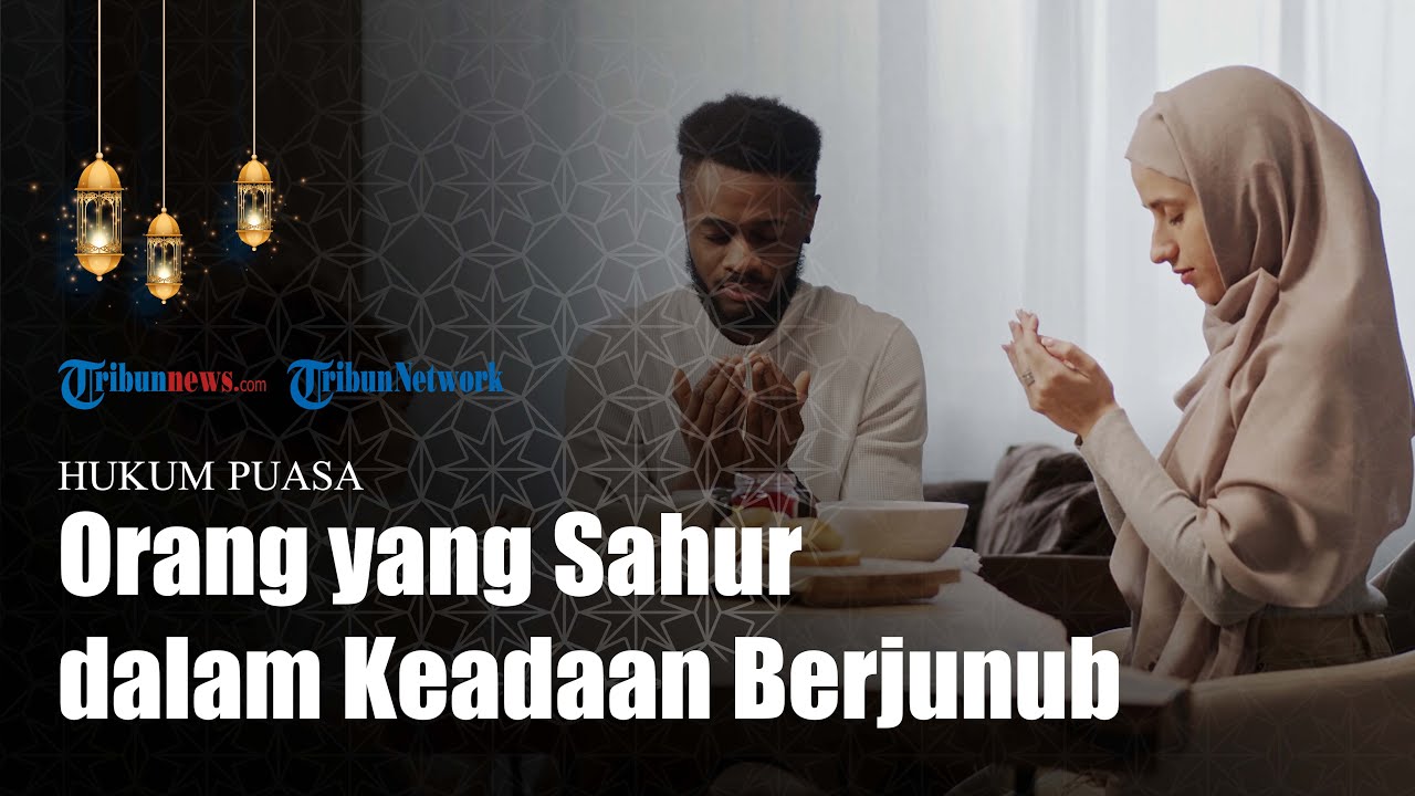 Hukum Puasa Seseorang yang Sahur dalam Keadaan Berjunub, Apakah Sah ...