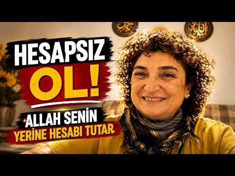 Hesapsız OL! Allah senin yerine hesabı tutar, dert etme