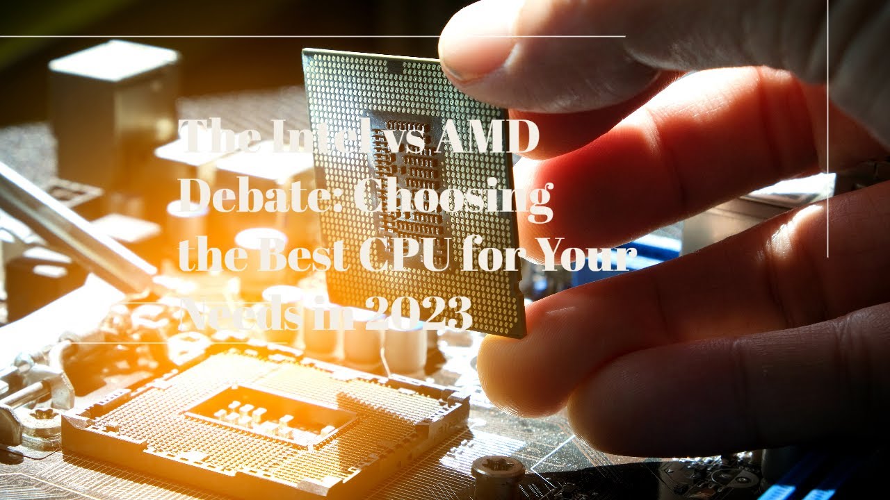 The Intel vs AMD Debate: Choosing the Best CPU for Your Needs in 2023 ...