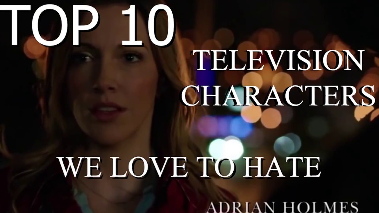 Top 10 Television Characters We LOVE to HATE - YouTube