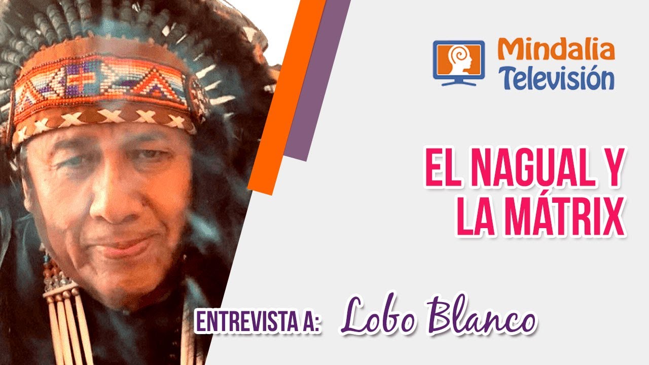 El Nagual en los tiempos de la Matrix, con Lobo Blanco - YouTube