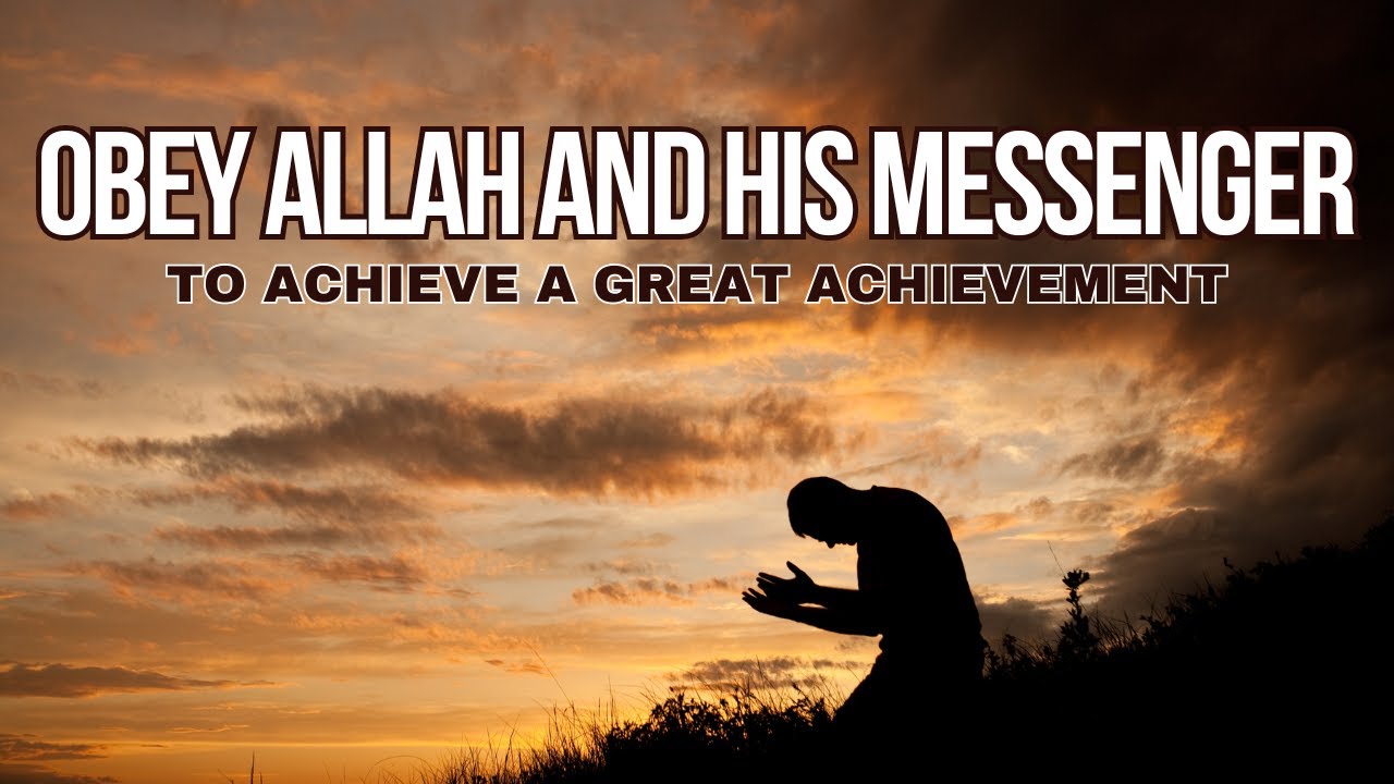 Obey Allah And His Messenger In Order To Achieve A Great Achievement ...