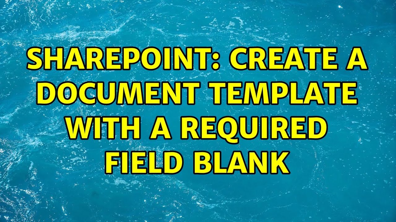 Sharepoint: Create a document template with a required field blank ...