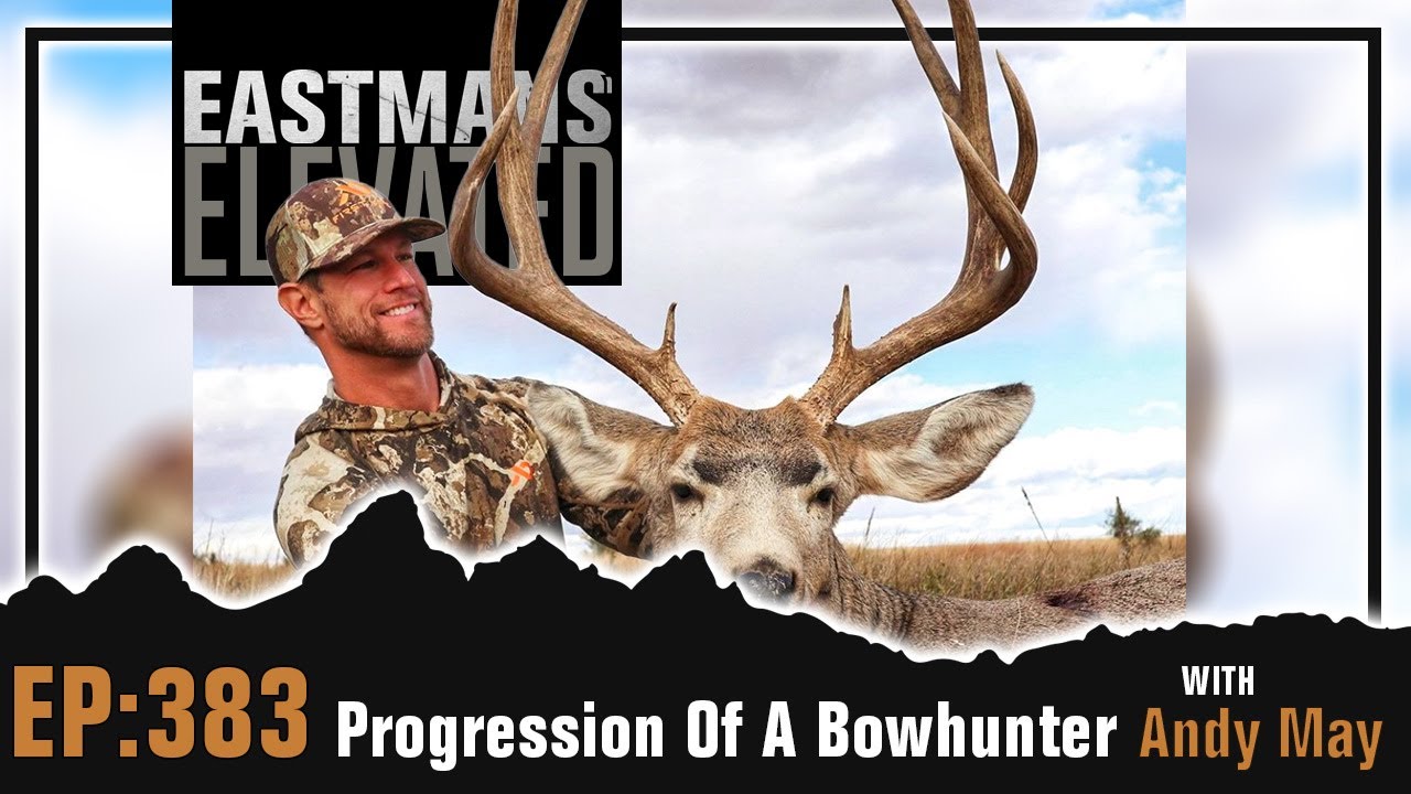Progression Of A Bowhunter With Andy May | Eastmans' Elevated Podcast ...