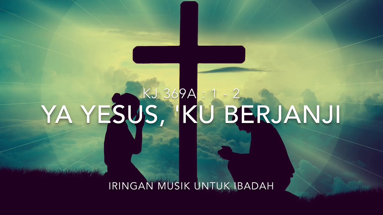 IRINGAN MUSIK UNTUK IBADAH - KJ 369a YA YESUS, 'KU BERJANJI - YouTube