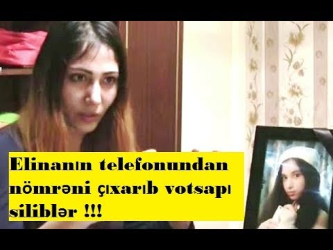 SON XƏBƏR Elinanın telefonundan nömrəni çıxarıb votsapı siliblər