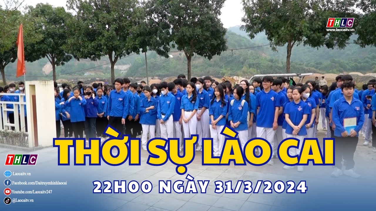 Thời sự Lào Cai 22h00 (31/3/2024) | THLC - YouTube