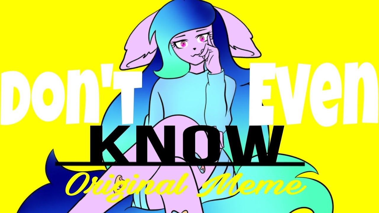 Don't Even Know || Original Animation MEME - YouTube