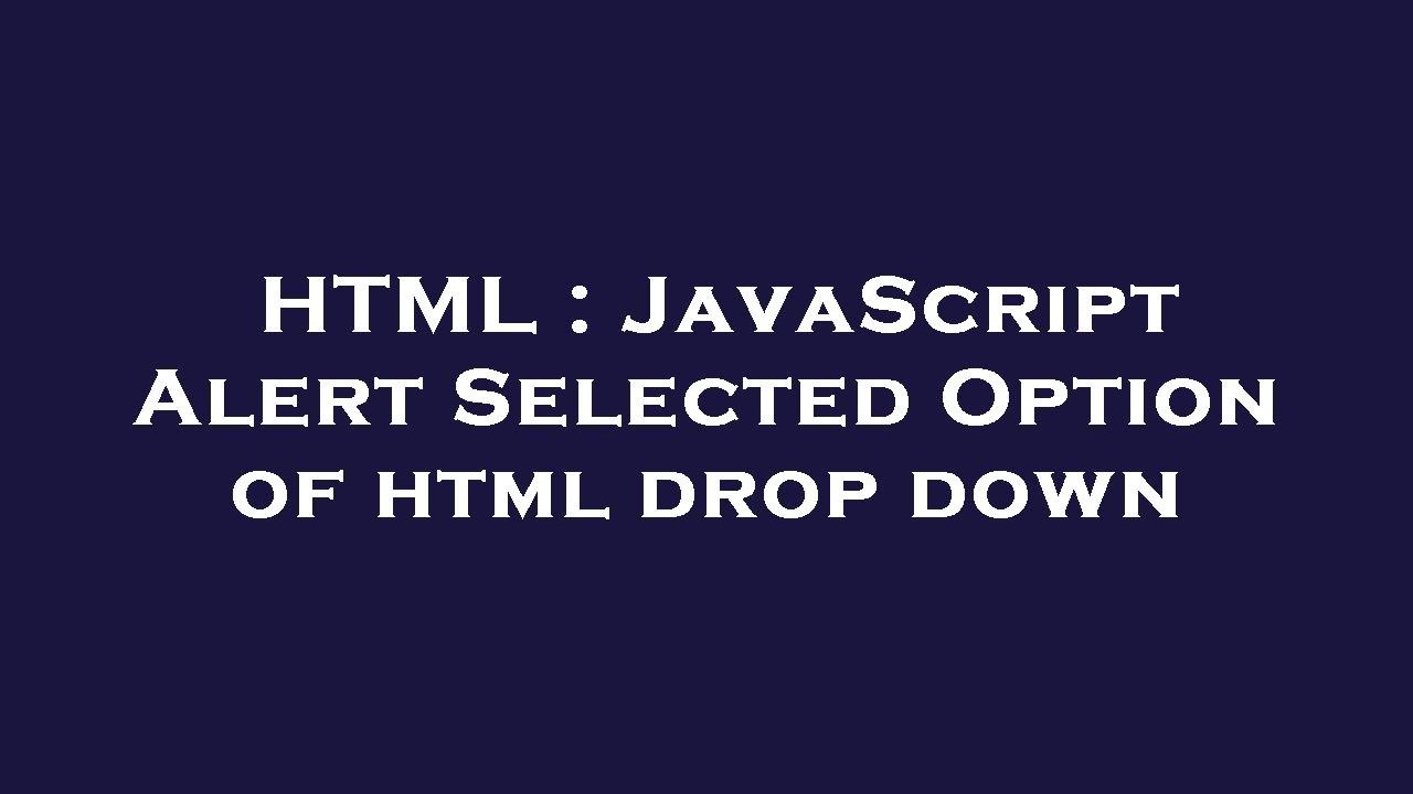 Html Javascript Alert Selected Option Of Html Drop Down Youtube 0187