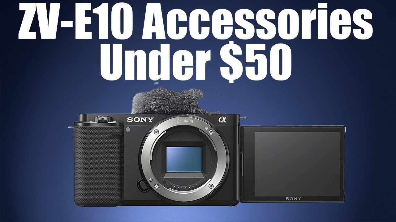 Best Accessories Under $50 - Sony ZV-E10 - YouTube