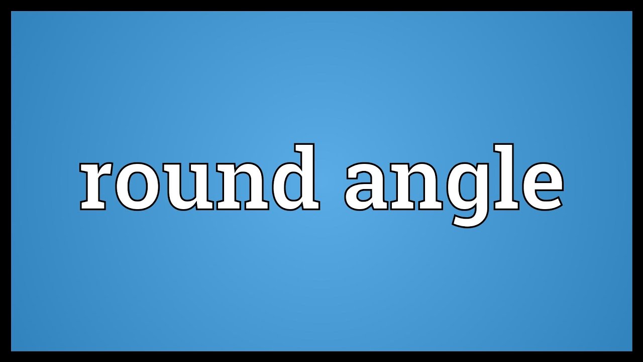 Round angle Meaning - YouTube