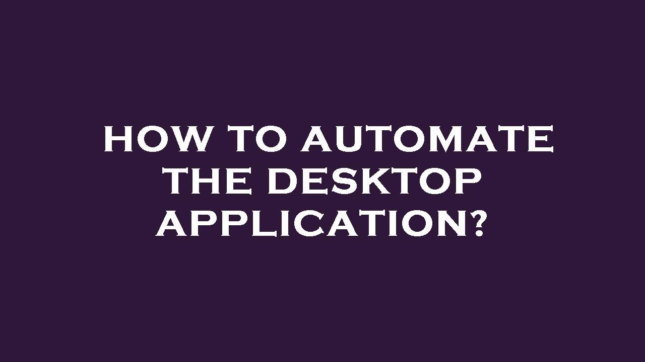 How to automate the desktop application? - YouTube