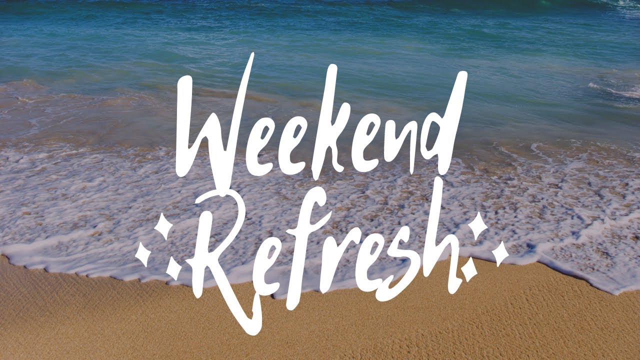 Weekend Refresh - YouTube