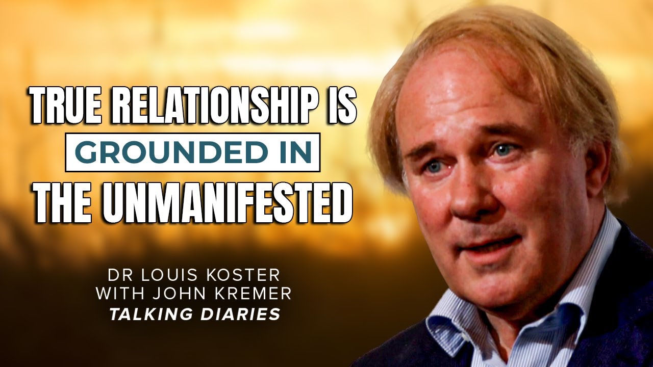 True Relationship Is Grounded In The Unmanifested I Dr Louis Koster ...