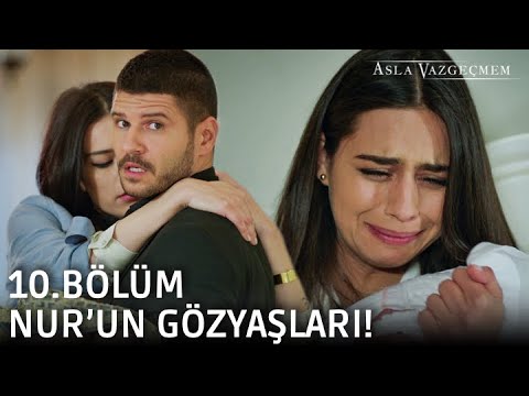 Nur'un gözyaşları | Asla Vazgeçmem 10.Bölüm