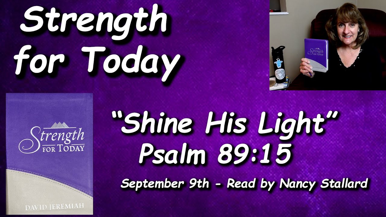 “Strength for Today” 9-9 “Shine His Light” Read by Nancy Stallard Psalm 89:15 By Dr. David ...