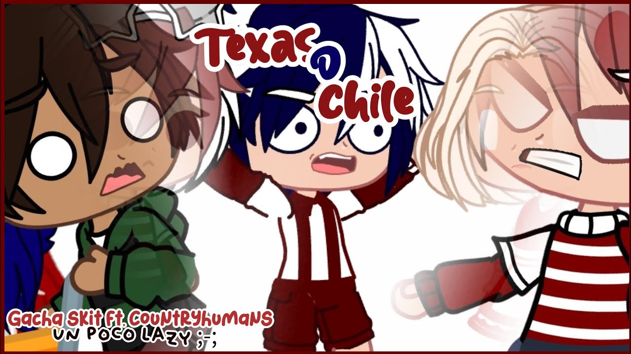 🇨🇱Chile o Texas Gacha Skit — ft. Countryhumans. (lazy ;_;) - YouTube