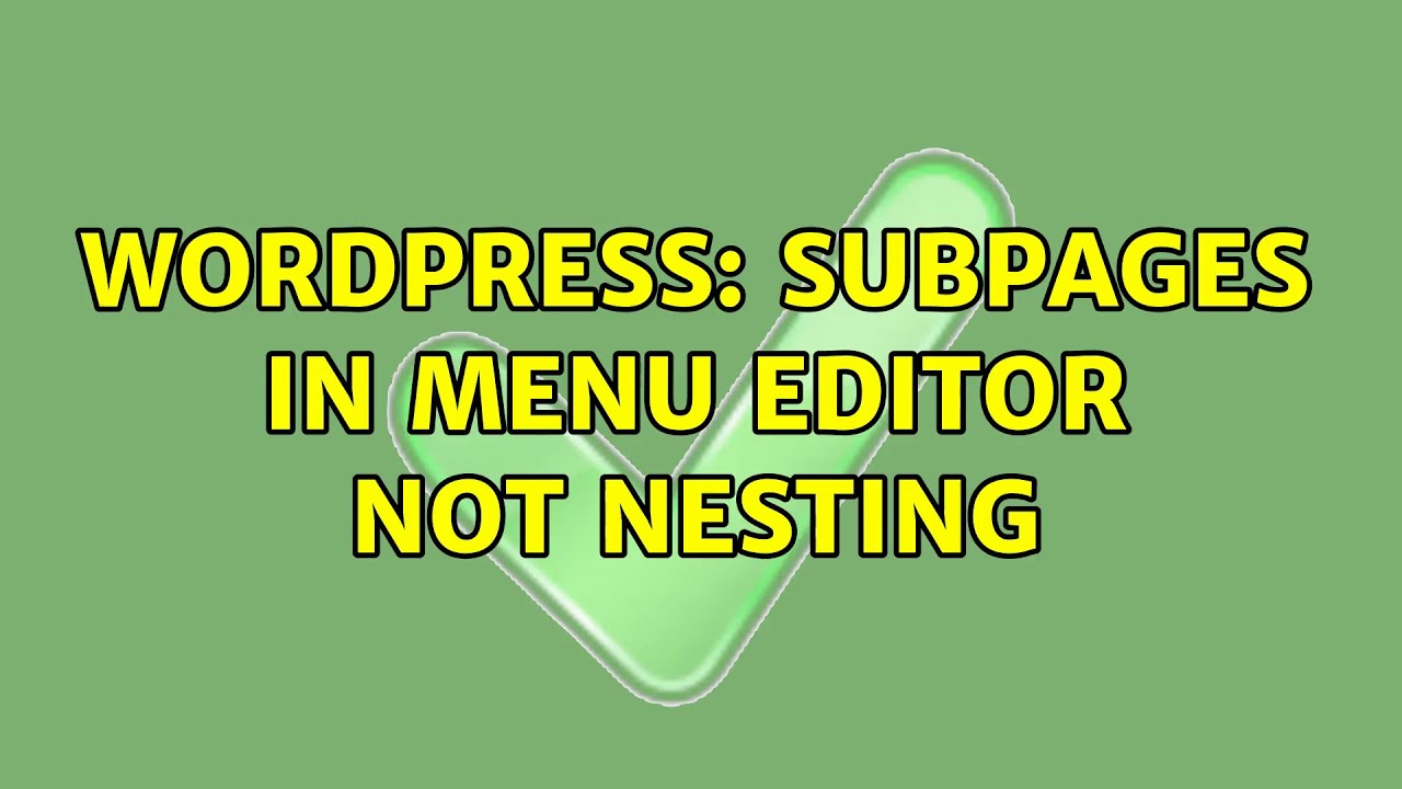 Wordpress Subpages In Menu Editor Not Nesting 2 Solutions Youtube