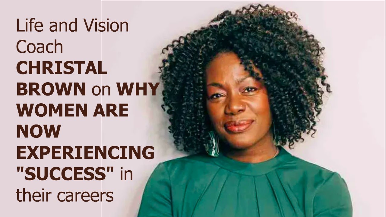 Life and Vision Coach CHRISTAL BROWN on WHY WOMEN ARE NOW EXPERIENCING ...