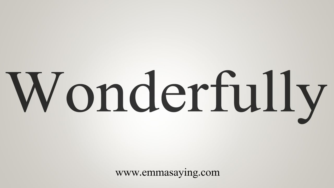 How To Say Wonderfully - YouTube