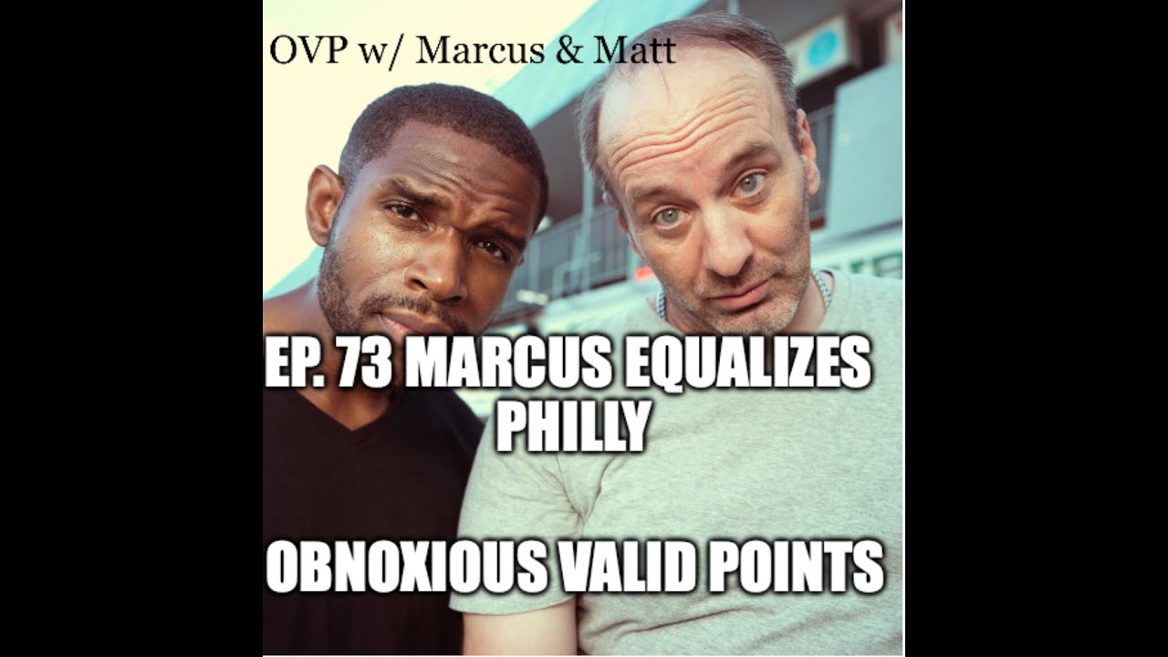 Ep 73 Marcus Equalizes Philadelphia - Obnoxious Valid Points - YouTube