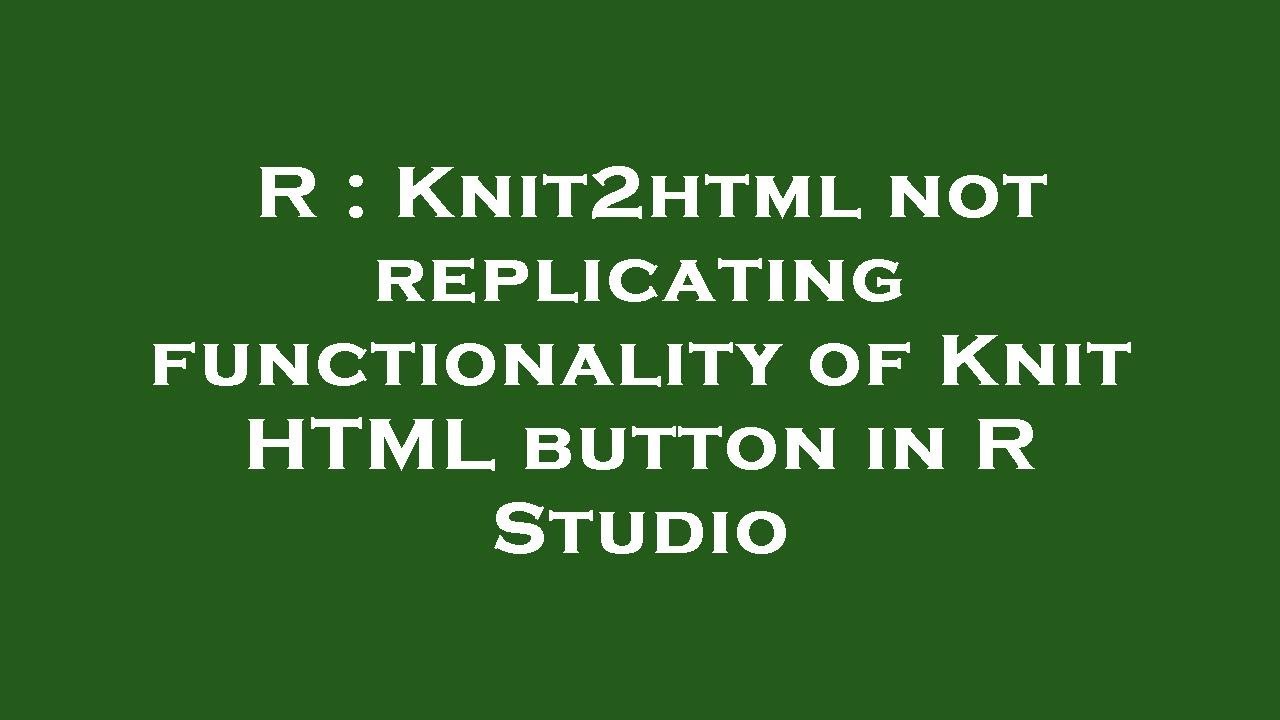 R Knit2html Not Replicating Functionality Of Knit Html Button In R 5598