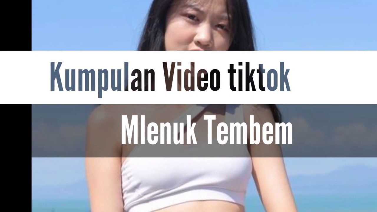 Kumpulan Video tiktok Mlenuk,tembem - YouTube