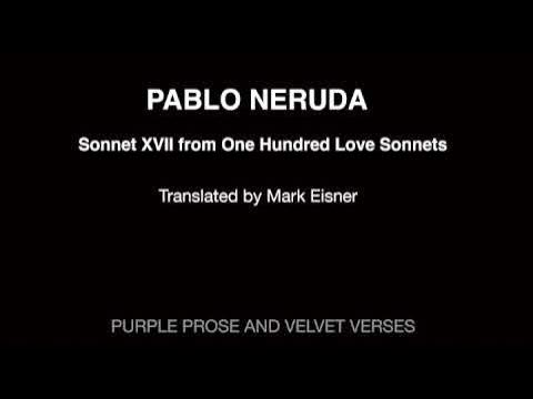 Sonnet XVII from One Hundred Love Sonnets by Pablo Neruda translated by ...