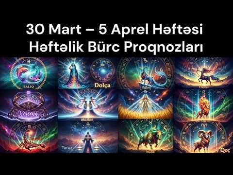 30 Mart – 5 Aprel Həftəsi Həftəlik Bürc Proqnozları