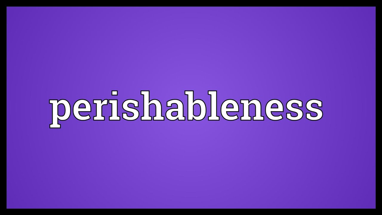 Perishableness Meaning - YouTube