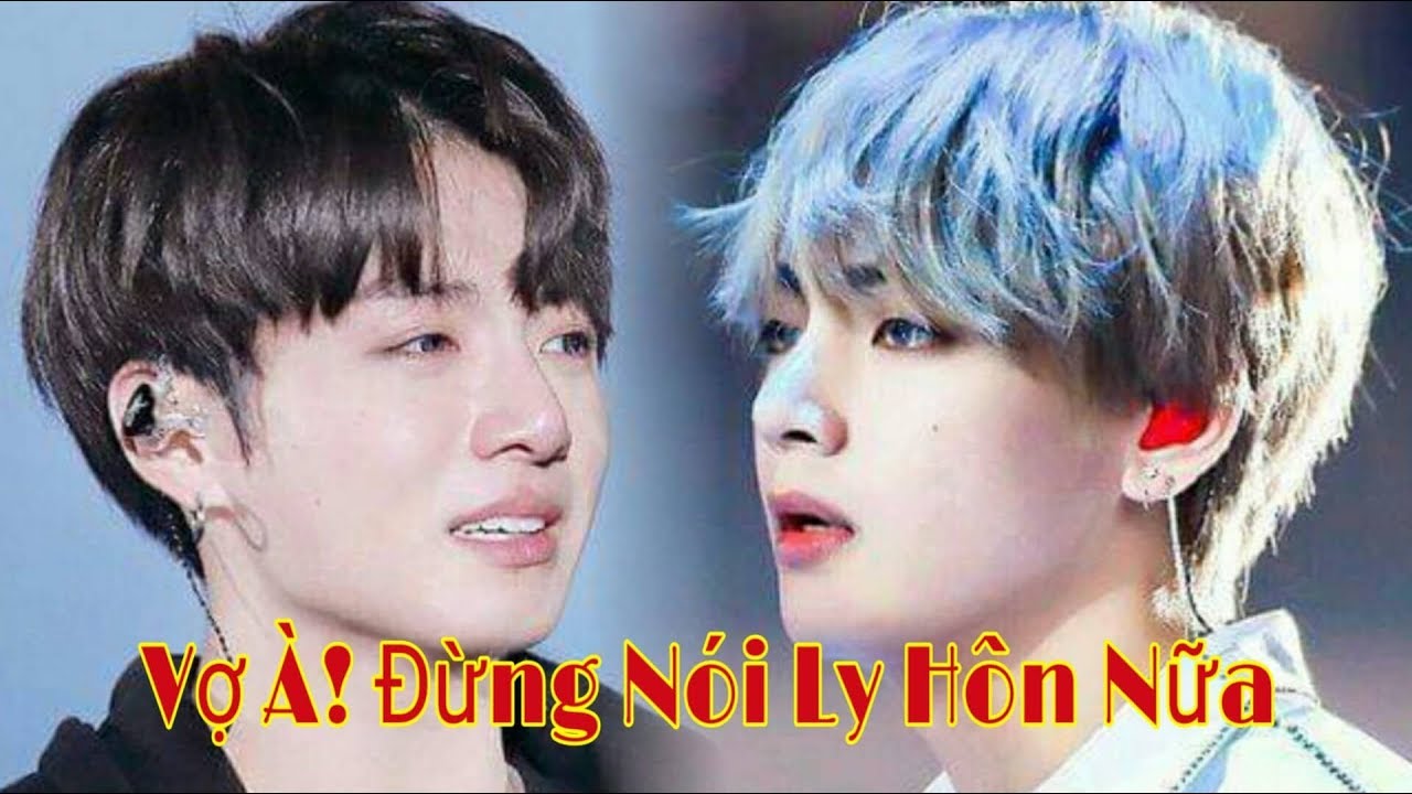 [ Oneshort VKOOK ] VỢ À! ĐỪNG NÓI LY HÔN NỮA ♥HE♥ - YouTube
