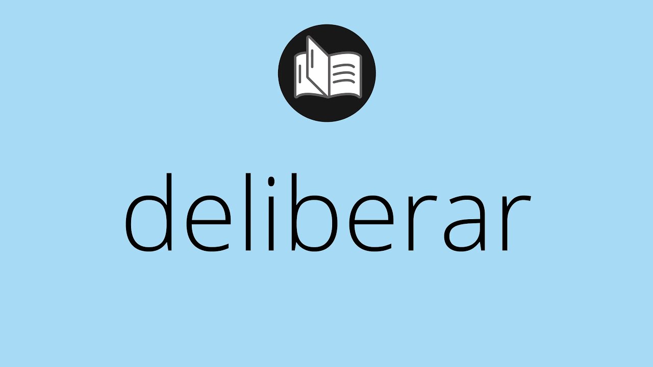 Que significa DELIBERAR • deliberar SIGNIFICADO • deliberar DEFINICIÓN ...