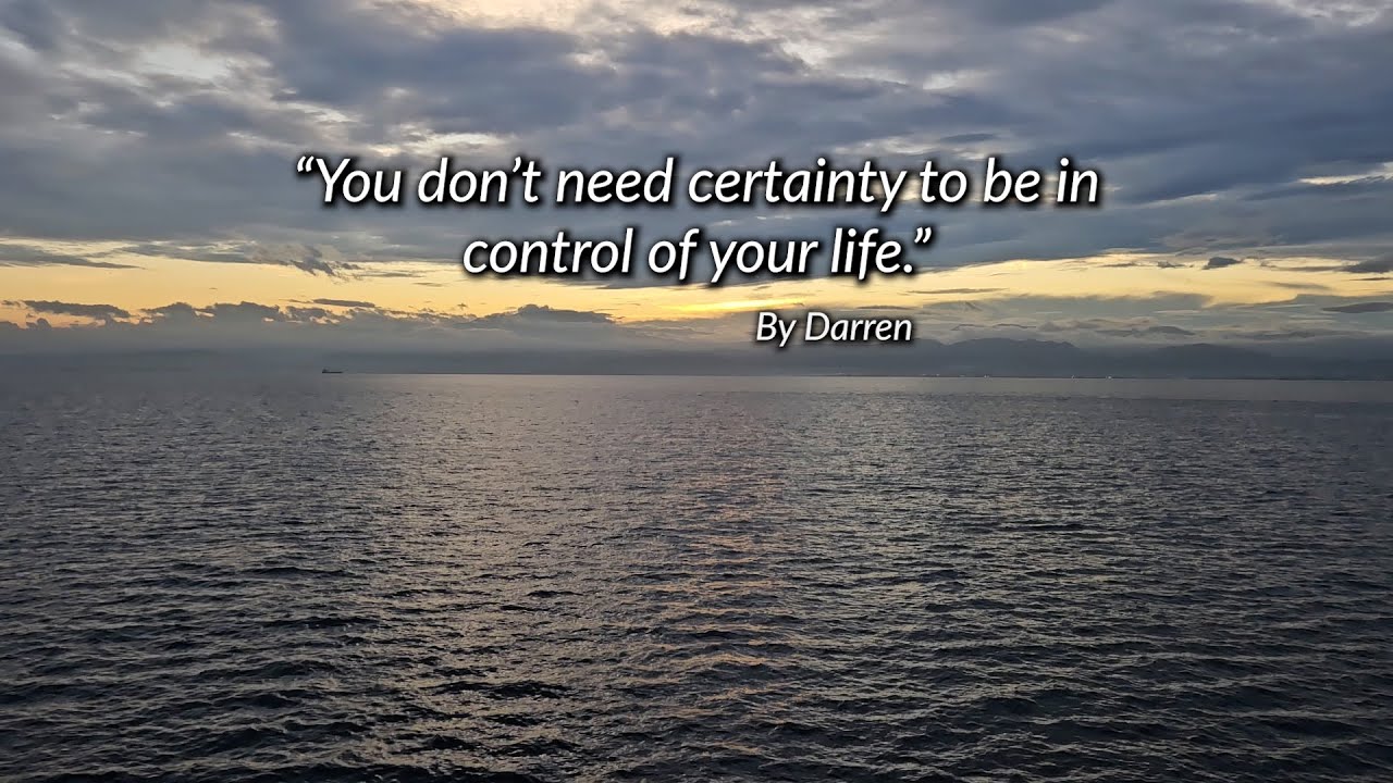 You don't need certainty to be in control of your life. - YouTube