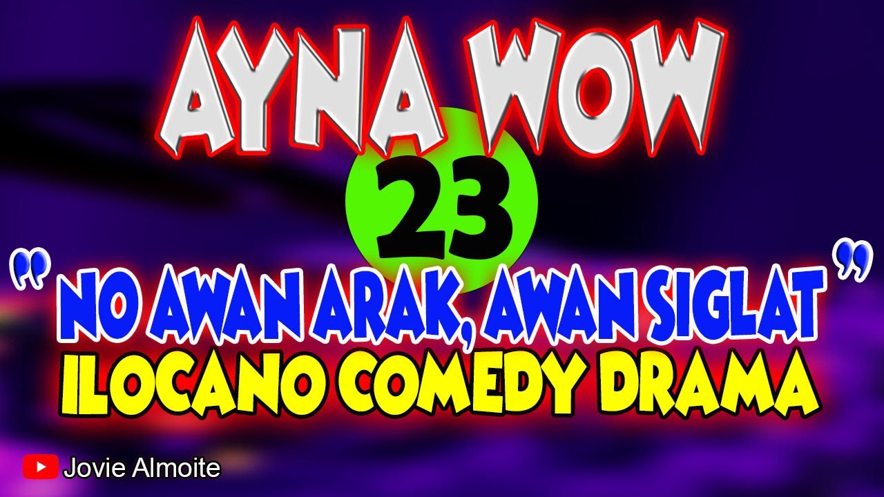 AYNA WOW 23 | NO AWAN ARAK, AWAN SIGLAT | ILOCANO COMEDY DRAMA - YouTube