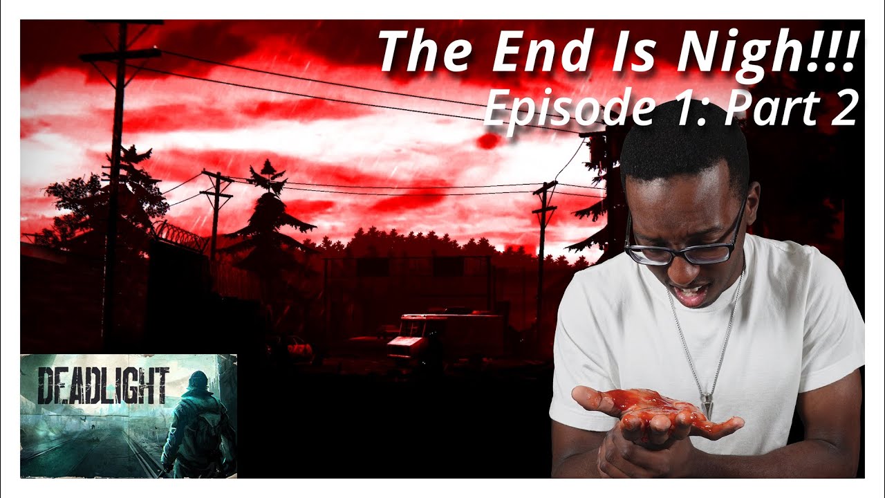 THE END IS NIGH!!! - EPISODE 1 PART 2 | DEADLIGHT PC Full Gameplay Playthrough (With Reactions ...